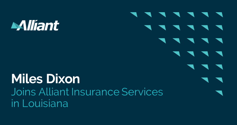 Miles Dixon Joins Alliant Insurance Services Amid Continued Growth in the Louisiana Market
